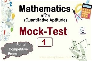 Mathematics (गणित) - Quantitative Aptitude Mock Test-1 - SukRaj Classes